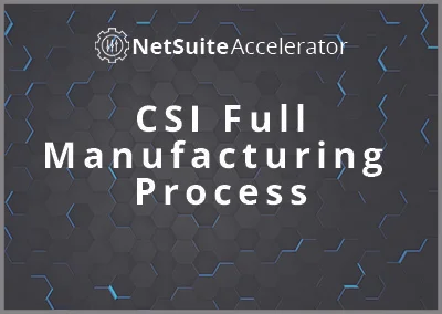 CSI Full Manufacturing Process | NetSuite Accelerator