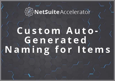 Custom Auto-Generated Naming for Items | NetSuite Accelerator